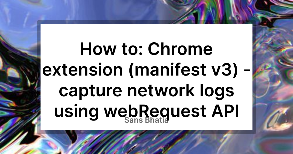 How to: Chrome extension (manifest v3) - capture network logs using webRequest API